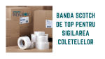 3 Tipuri De Banda Scotch Pentru Ambalare Colete Si Pachete